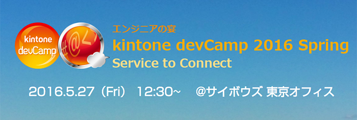 エンジニアの宴 kintone devCamp 2016 Spring 『Service to Connect』開催のお知らせ ...